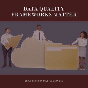 Data Quality Frameworks: The Blueprint for Trusted Data (And Why You ...